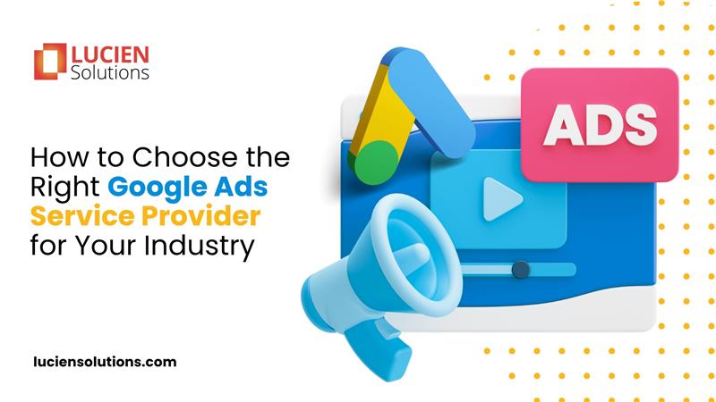 How to Choose the Right Google Ads Service Provider for Your Industry ...